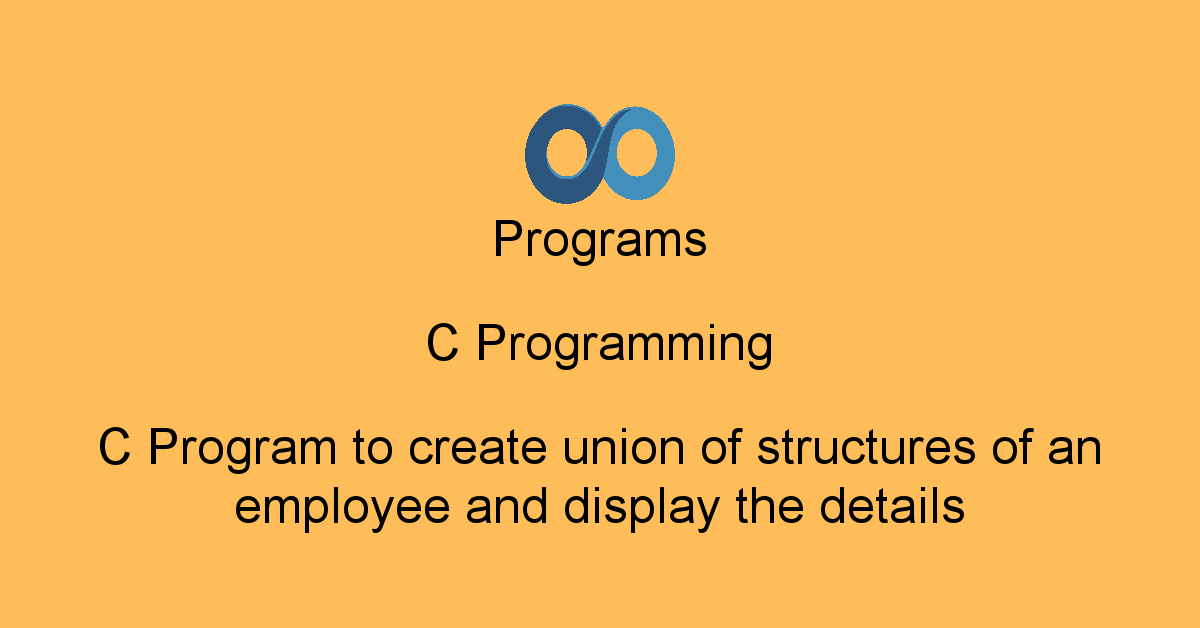 oodlescoop | C Programming Programs: C Program to create union of structures of an employee and ...