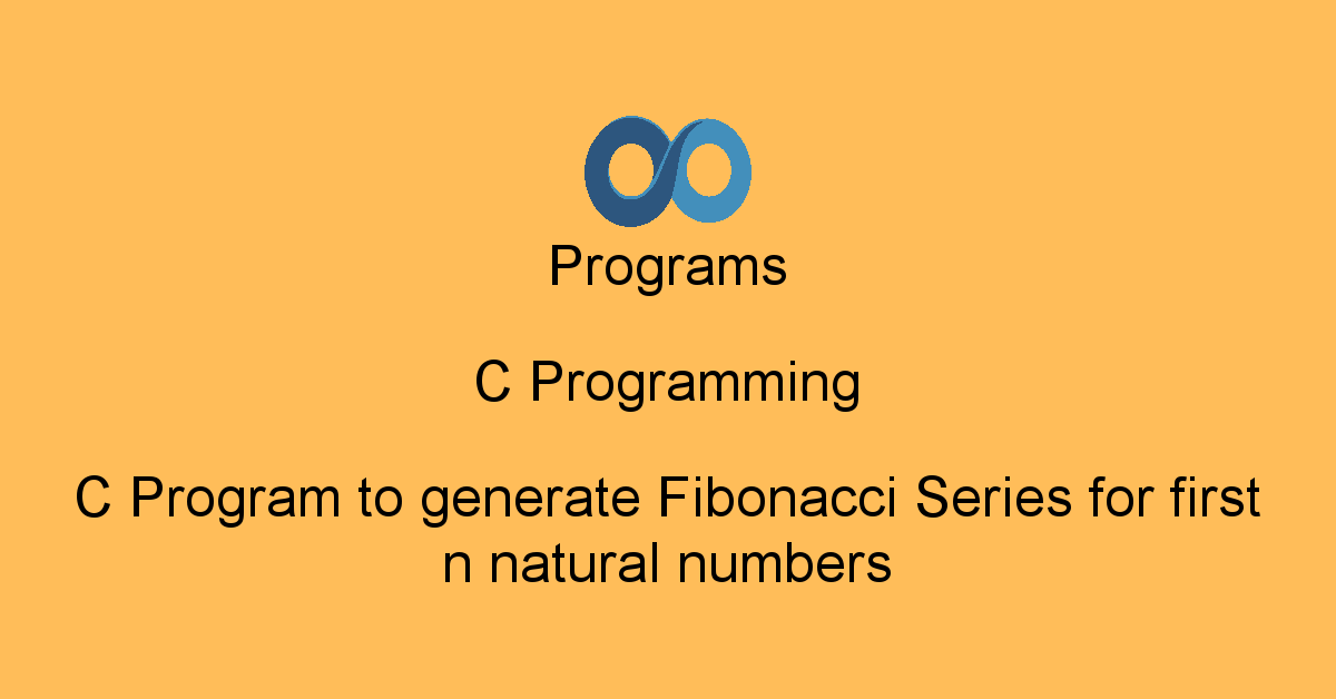 Oodlescoop C Programming Programs C Program To Generate Fibonacci Series For First N Natural