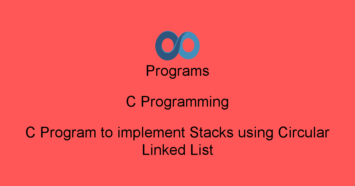 Oodlescoop C Programming Programs C Program To Implement Stacks Using Circular Linked List