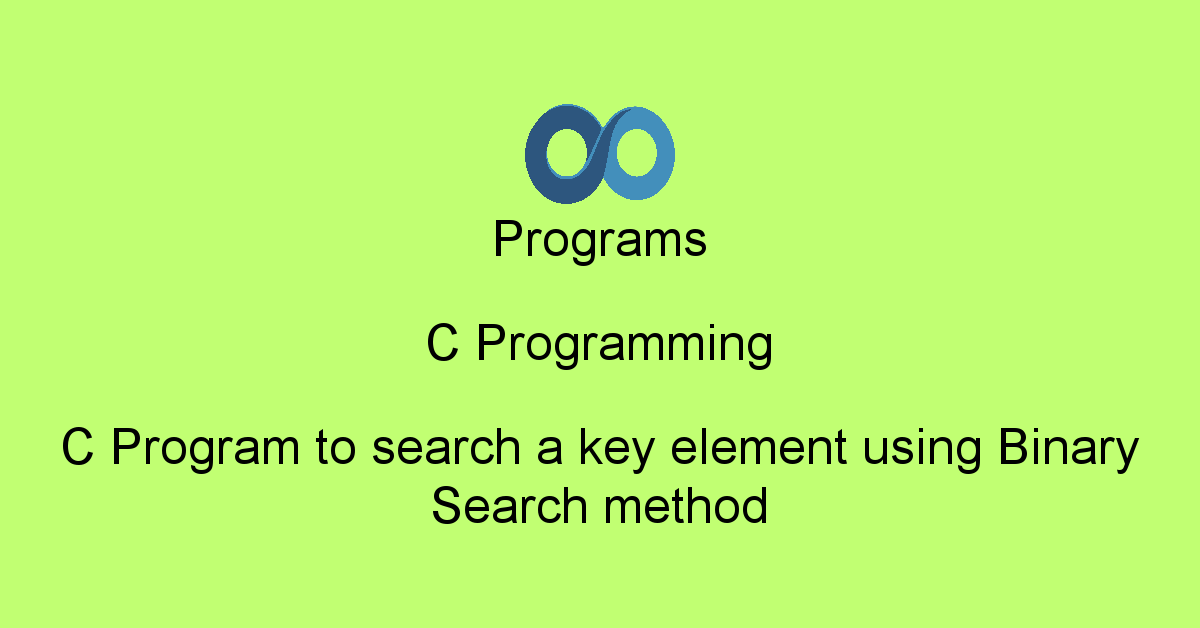 Oodlescoop C Programming Programs C Program To Search A Key Element Using Binary Search Method