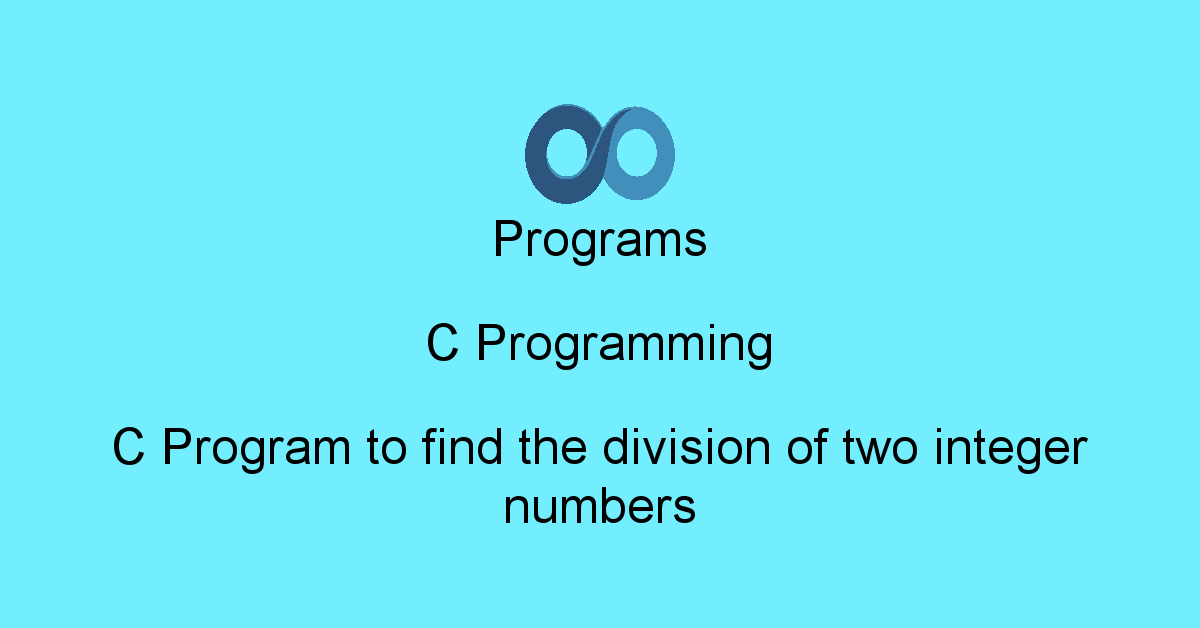 Programs C Programming : C Program to find the division of two integer numbers | oodlescoop