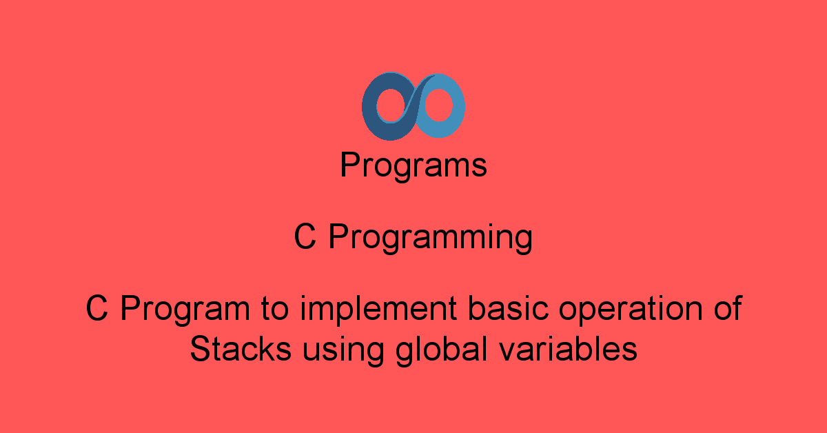 Programs C Programming C Program To Implement Basic Operation Of Stacks Using Global Variables