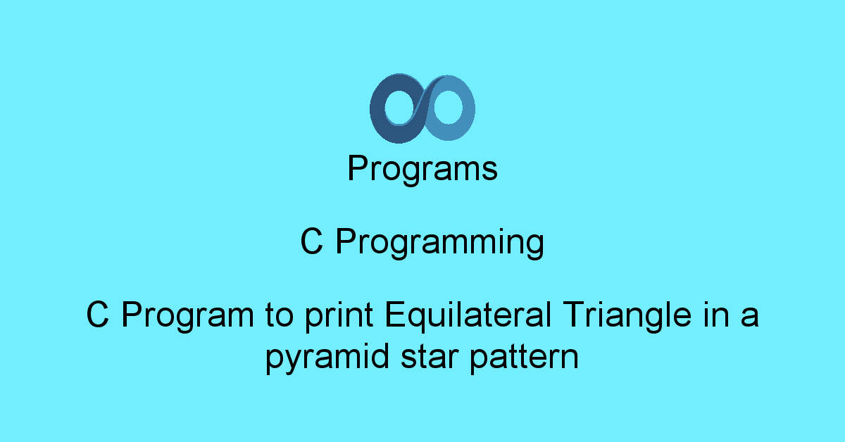 Programs C Programming C Program To Print Equilateral Triangle In A