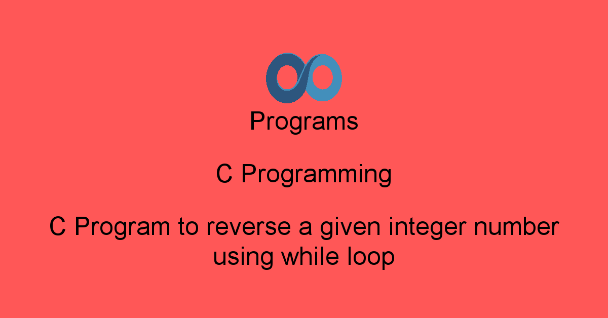Programs C Programming : C Program to reverse a given integer number ... Programs C Programming : C Program to reverse a given integer number ...