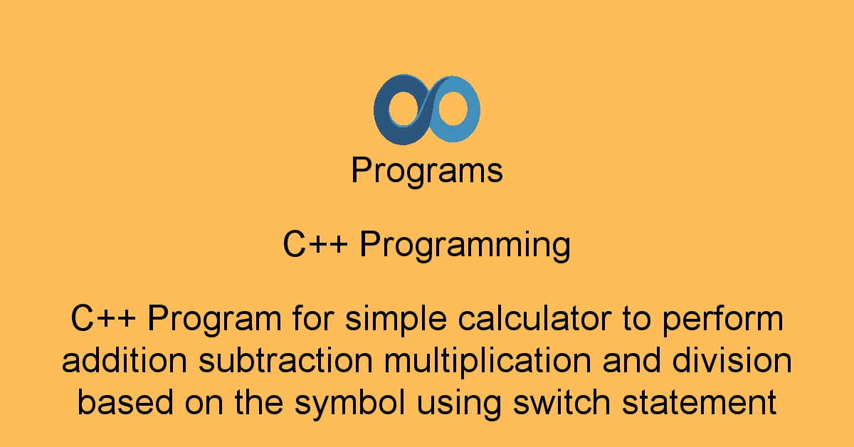 Programs C++ Programming : C++ Program for simple calculator to perform addition subtraction ...