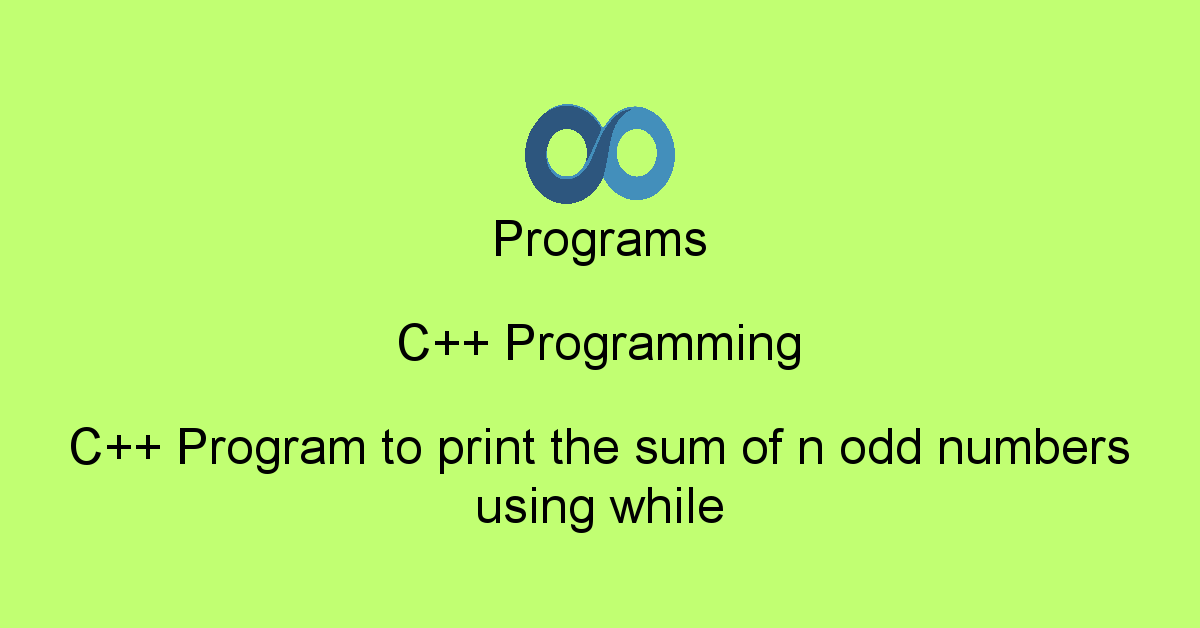 Programs C++ Programming : C++ Program to print the sum of n odd numbers using while | oodlescoop