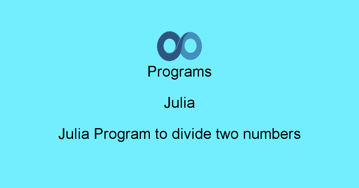 Programs Julia : Julia Program to divide two numbers | oodlescoop