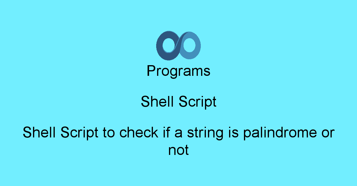 Programs Shell Script : Shell Script to check if a string is palindrome or not