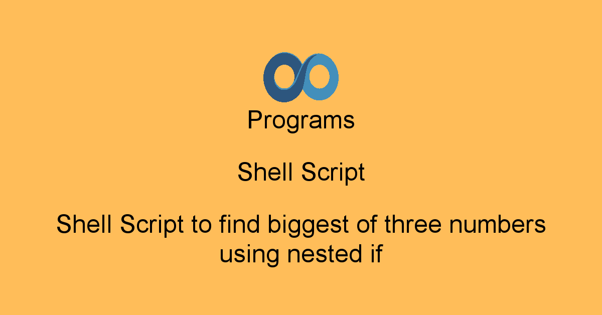 Programs Shell Script : Shell Script to find biggest of three numbers using nested if | oodlescoop